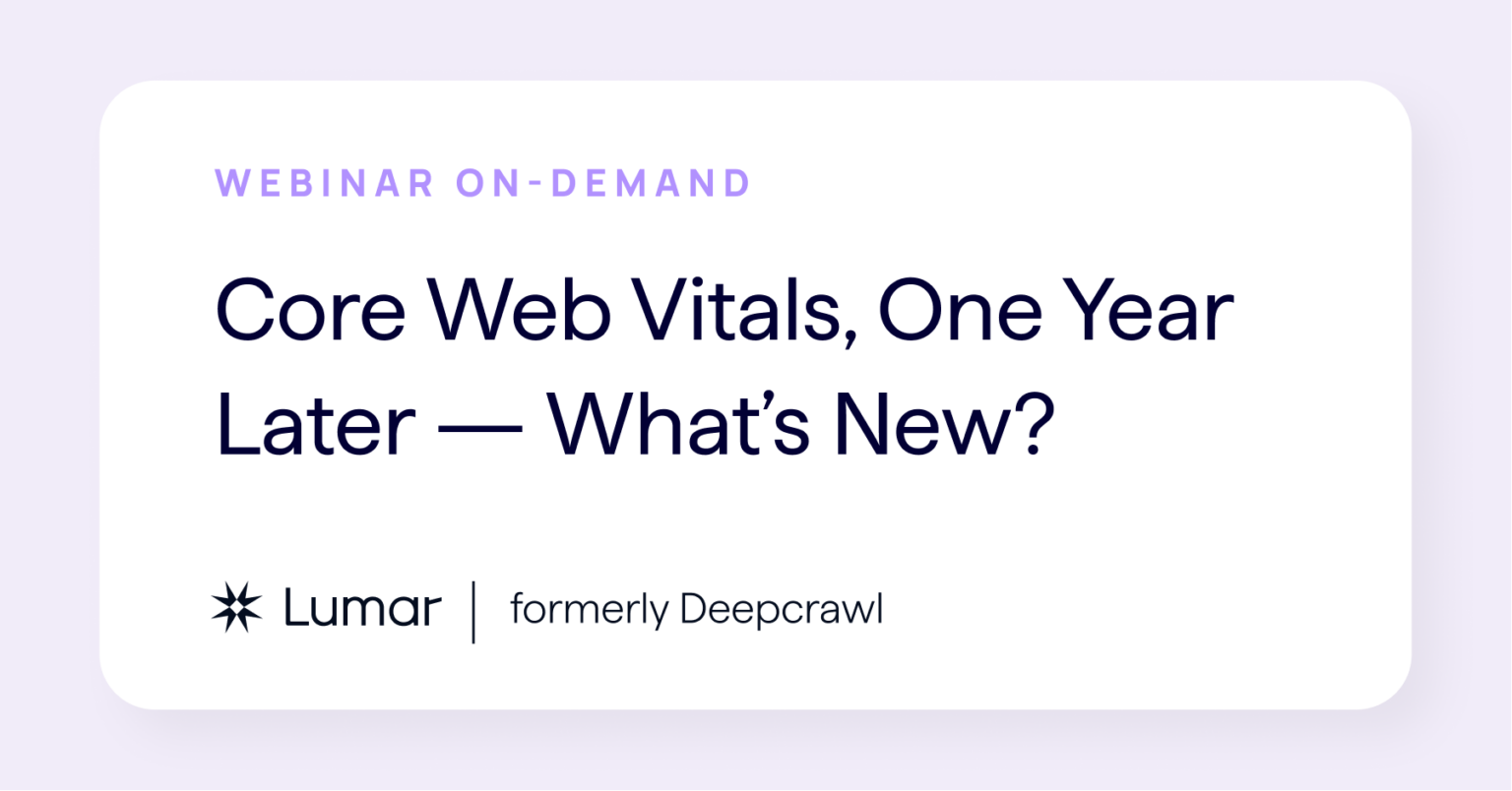 Webinar On-Demand: Core Web Vitals, One Year Later — What's New? - Lumar
